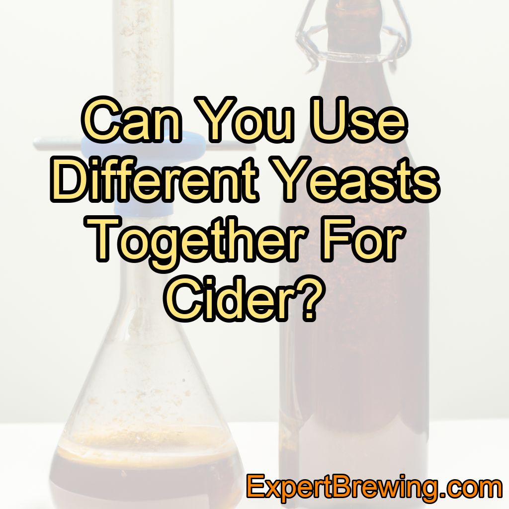Can You Use Different Yeasts Together For Cider ExpertBrewing Can You Use Different Yeasts Together For Cider ExpertBrewing